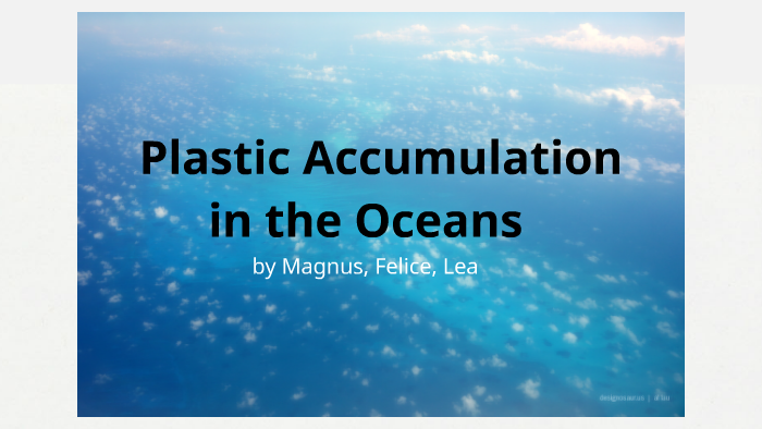 Plastic Accumulation in the Oceans by Lea Hugo on Prezi