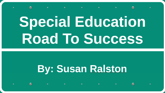 Special Education Road To Success by Susan Ralston on Prezi