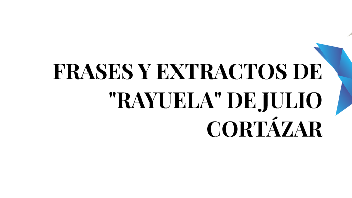 FRASES Y EXTRACTOS DE "RAYUELA" DE JULIO CORTÁZAR by leidy villada on Prezi