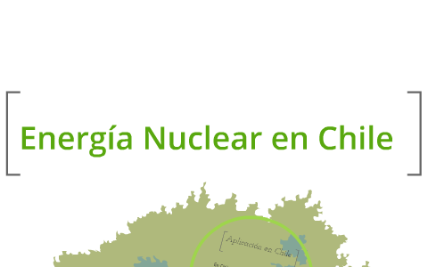 Energía Nuclear en Chile by stephanie casalino on Prezi