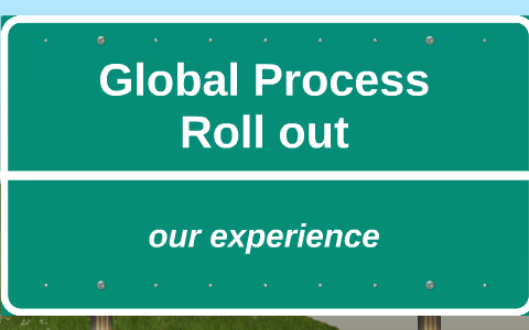 Global Process Roll out by Maypi Martinez on Prezi
