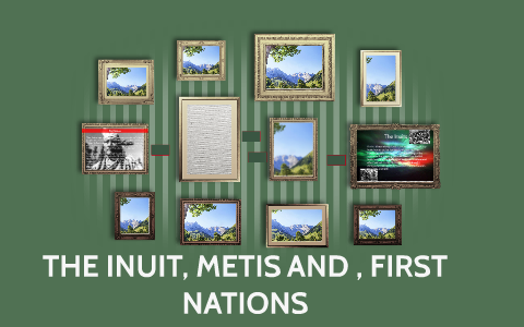 THE INUIT, METIS AND , FIRST NATIONS by Gina Champigny on Prezi