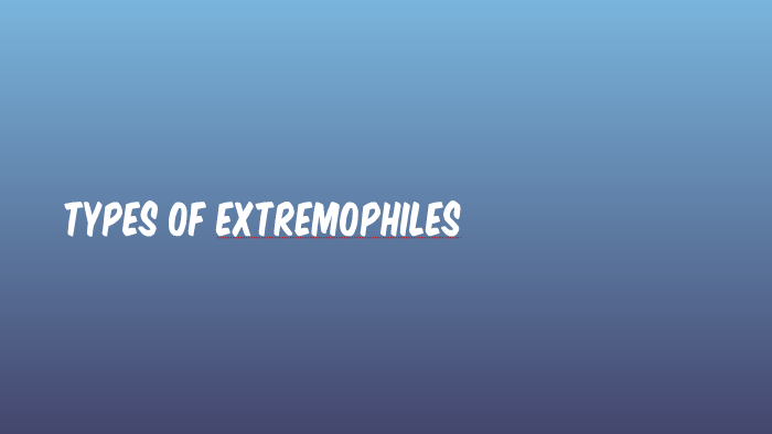 Types of Extremophiles by Alec McCoy on Prezi