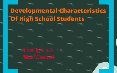 Developmental Characteristics of High School Students by Peter Lepera ...