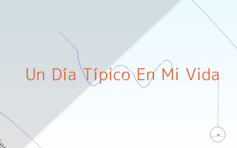 Un Día Típico En Mi Vida by christie guerrero on Prezi
