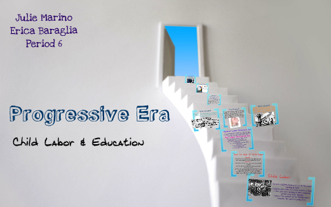 Progressive Era Child Labor and Education by Julie Marino on Prezi