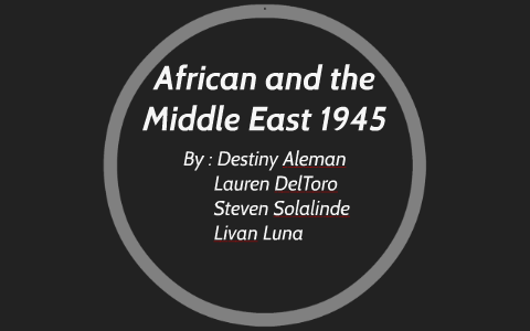 African and the Middle East 1945 by Destiny Aleman on Prezi