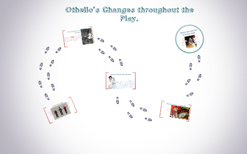 Othello's Changes throughout the Play. by Kendra Ross on Prezi