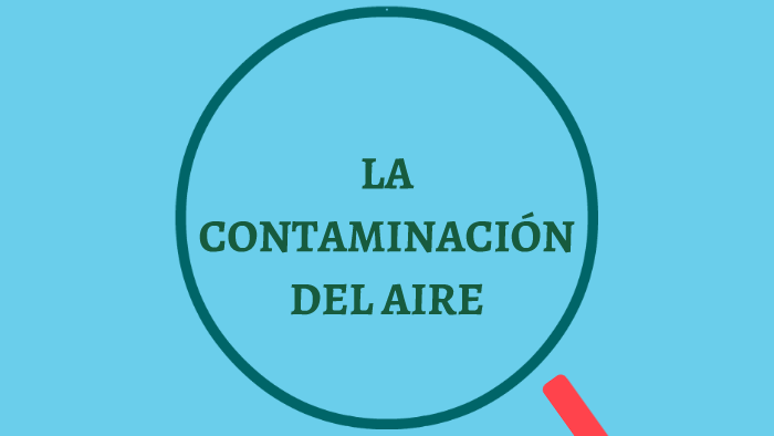 LA CONTAMINACIÓN DEL AIRE by denis condori on Prezi