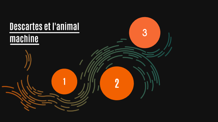 Descartes et l'animal machine by ANTONIN CESBRON on Prezi