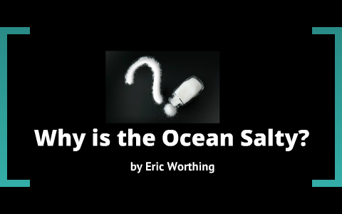 Why is the Ocean Salty by Eric Worthing on Prezi