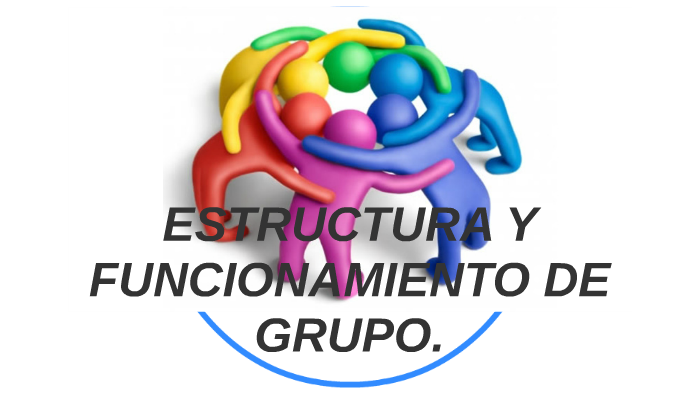 ESTRUCTURA Y FUNCIONAMIENTO DE GRUPO. by Guido Urrea on Prezi