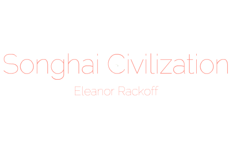 Songhai Civilization by Eleanor Rackoff on Prezi