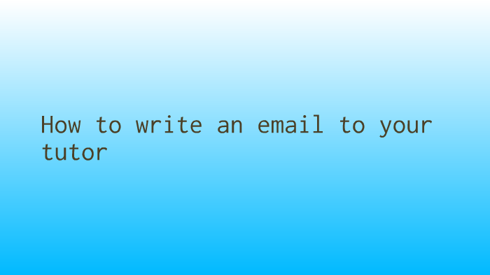 How to write an email to your tutor by Rachel Elmslie on Prezi
