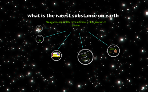 What is the rarest substance on earth? by Max Eyre on Prezi