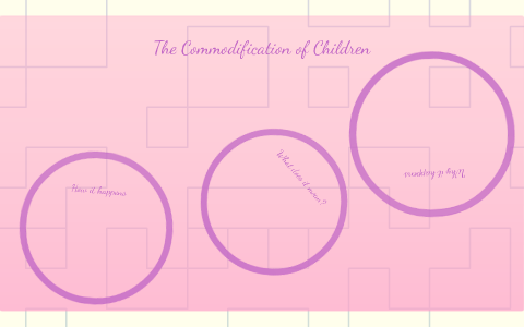 The Commodification of Children by Sarah Kelly on Prezi
