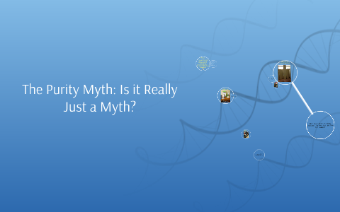 The Purity Myth: Is it Really Just a Myth? by Sami Sheinwald on Prezi