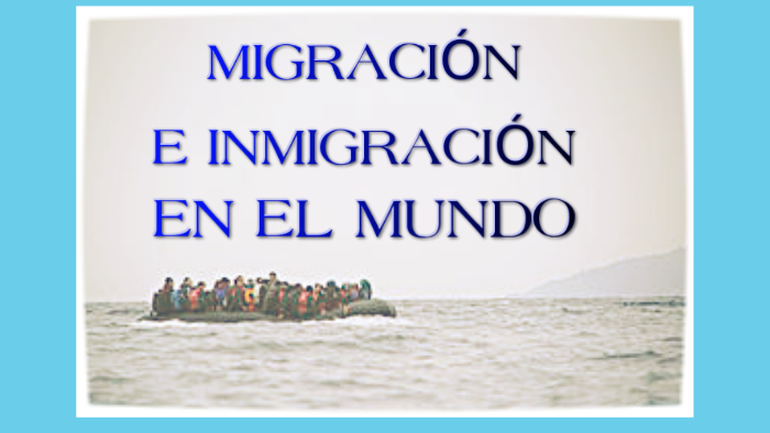 Migración e inmigración en el mundo by Yorsi Castaño Muñeton on Prezi