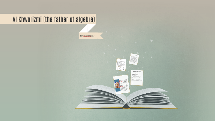 al khwarizmi (the father of algebra by abdullah nimer on Prezi