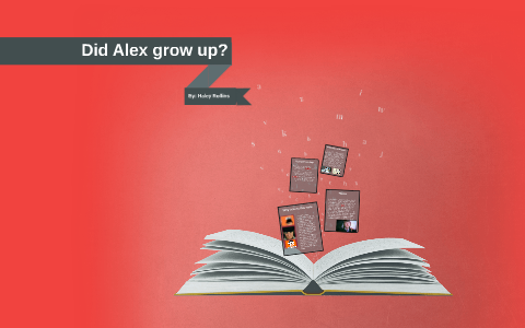 Did Alex grow up? by Haley Rollins on Prezi