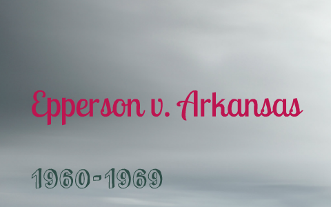 Epperson v. Arkansas by Megan Manning on Prezi