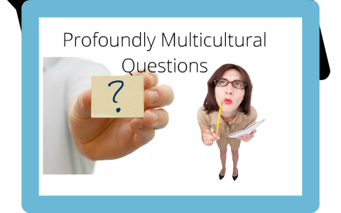 Profoundly Multicultural Questions by nini correal on Prezi
