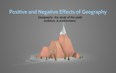 Positive and Negative Effects of Geography by latoya page on Prezi