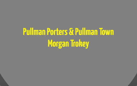 Pullman Town & Pullman Porters by Morgan Trokey on Prezi