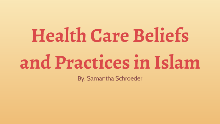 Health Care Beliefs and Practices in Islam by Sam Schroeder on Prezi
