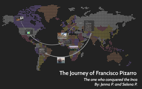 The Journey of Francisco Pizarro by Selena Persaud on Prezi