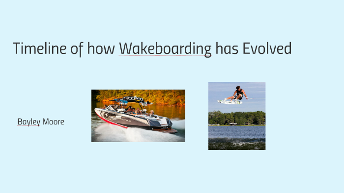 Timeline of how Wakeboard has Evolved by Bayley Moore on Prezi