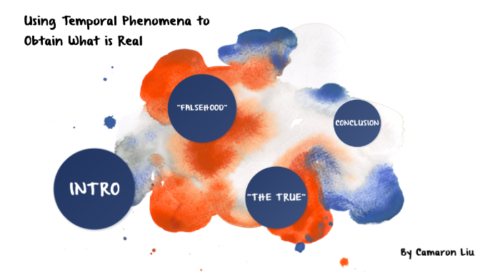Using temporal phenomena to obtain what is real by Camaron on Prezi