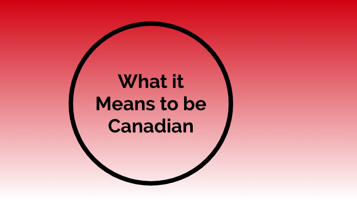 What it Means to be canadian by Emily B on Prezi