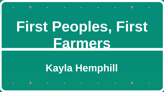 First Peoples, First Farmers by Kayla Hemphill on Prezi