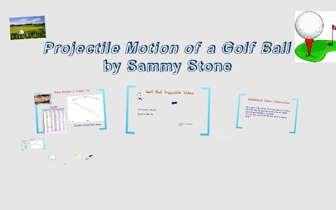 Projectile Motion of a Golf Ball by Sammy Stone:) on Prezi