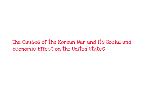 Causes of the Korean War and its Social and Economic effect on the ...