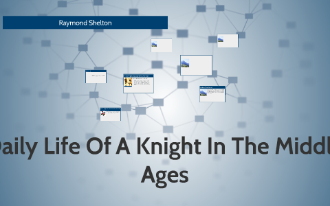 Daily Life Of A Knight In The Middle Ages by Raymond Shelton on Prezi