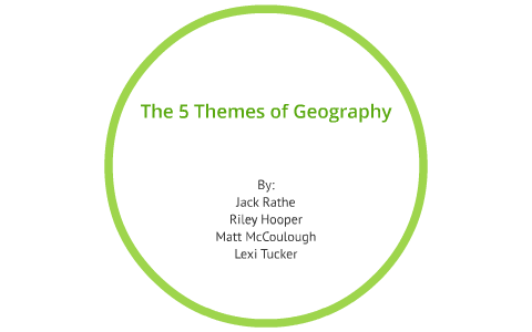 The 5 Themes of Geography by jack rathe on Prezi