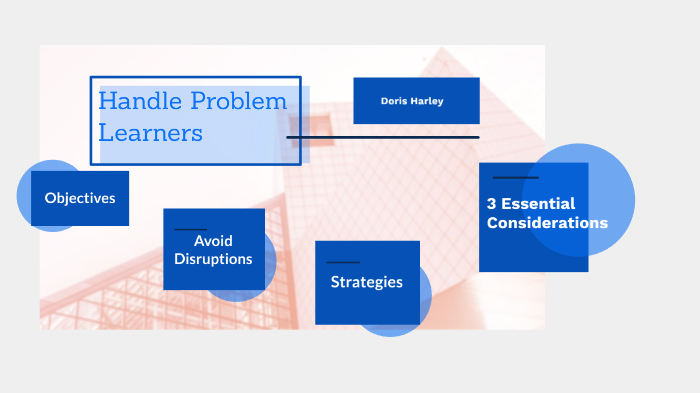 Handle Problem Learners by doris harley on Prezi