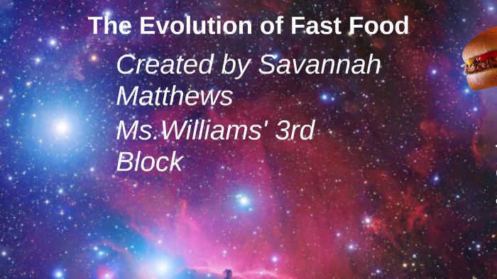 The Evolution of Fast Food by Savannah Matthews on Prezi