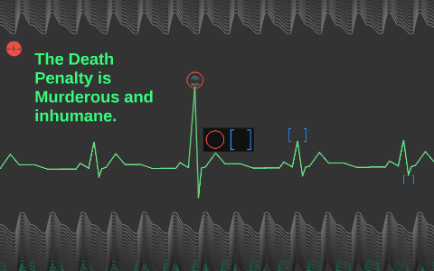 The Death Penalty is Murderous and inhumane. by Brian Blackshear on Prezi