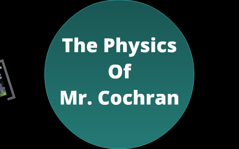 The Physics of Cochran by Glenn Hartman on Prezi
