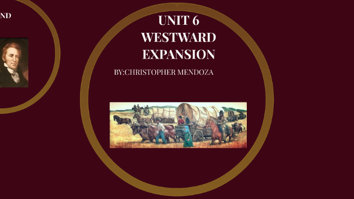 UNIT 6 WESTWARD EXPANSION by christopher mendoza on Prezi
