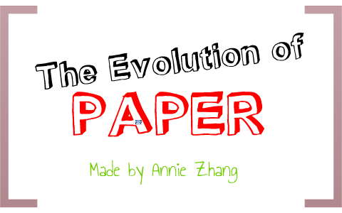 The Evolution of Paper by Annie Zhang on Prezi