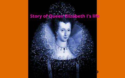 Queen Elizabeth I: Her Story by Elizabeth Orlando on Prezi