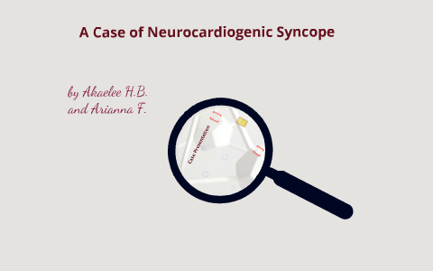 A Case of Neurocardiogenic Syncope. by Akaelee Harris on Prezi