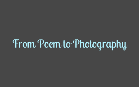 From Poem to Photography by Emily Crace on Prezi