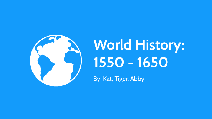 World History: 1550 - 1650 by Tiger W. on Prezi