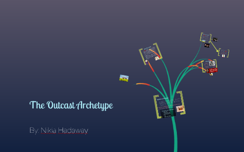 Outcast Archetype by Nikia Hadaway on Prezi