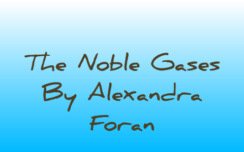 Noble Gases Chem project Alexandra Foran Period 4+5 by Alexandra Foran ...